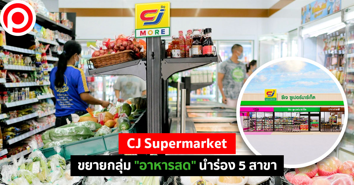 CJ Supermarket ขยายกลุ่ม “อาหารสด” นำร่อง 5 สาขา รับพฤติกรรมซื้อสินค้าร้านใกล้บ้าน | Positioning ...