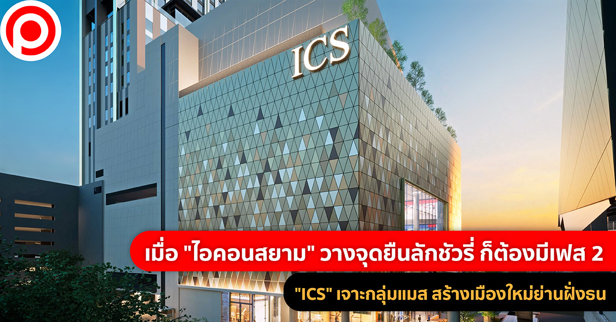 เมื่อ ICONSIAM วางจุดยืนลักชัวรี่ ก็ต้องมีเฟส 2 “ICS” เจาะกลุ่มแมส ...