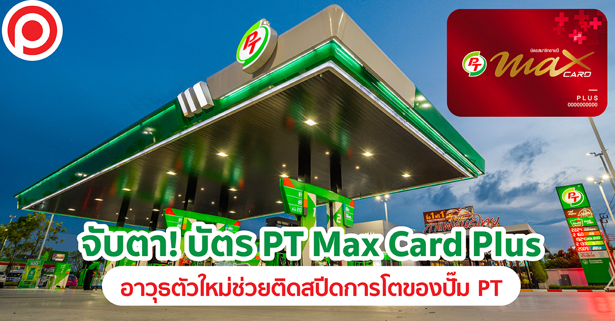 จับตา! บัตร PT Max Card Plus อาวุธตัวใหม่ช่วยติดสปีดการโตของปั๊ม PT | Positioning Magazine