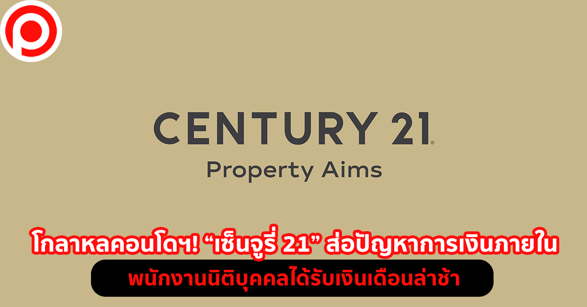 โกลาหลคอนโดฯ! “เซ็นจูรี่ 21” ส่อปัญหาการเงินภายใน พนักงานนิติบุคคลได้รับเงินเดือนล่าช้า ...