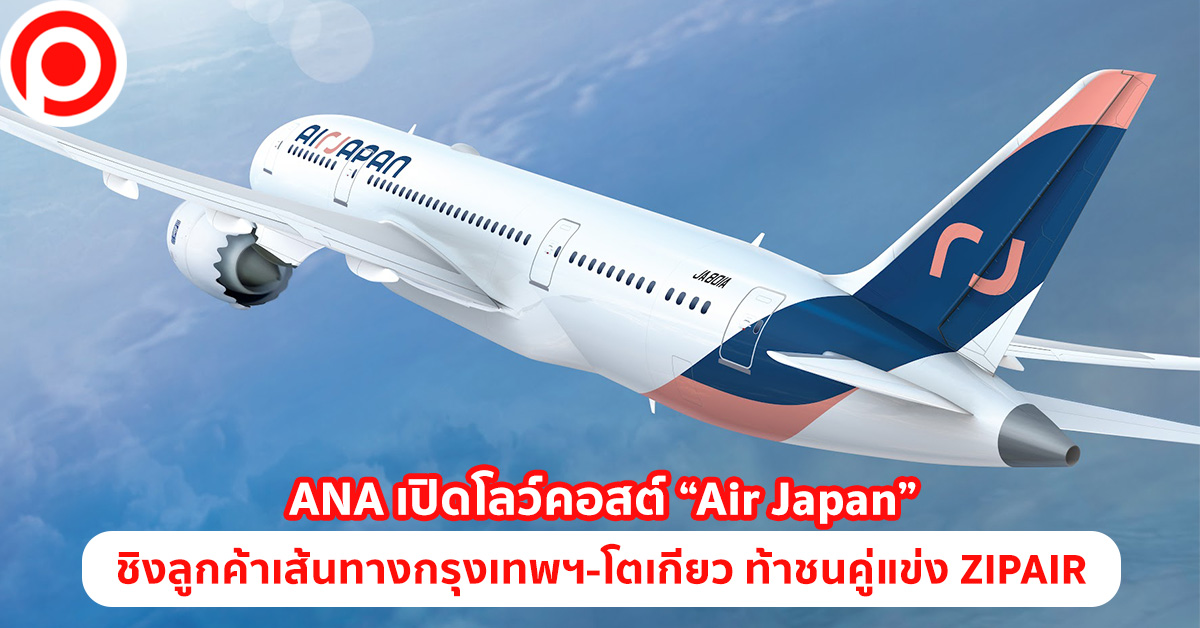 ANA เปิดโลว์คอสต์ “AirJapan” ชิงลูกค้าเส้นทางกรุงเทพฯ-โตเกียว ท้าชนคู่แข่ง ZIPAIR | Positioning ...