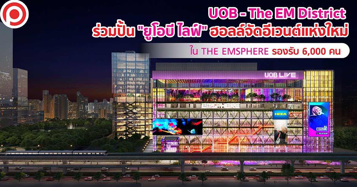 UOB- The EM District ร่วมปั้น “ยูโอบี ไลฟ์” ฮอลล์จัดอีเวนต์แห่งใหม่ใน THE EMSPHERE รองรับ 6,000 ...