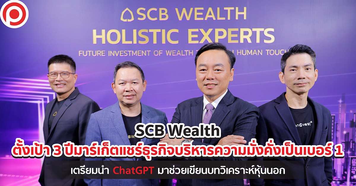 SCB Wealth ตั้งเป้า 3 ปีมาร์เก็ตแชร์ธุรกิจบริหารความมั่งคั่งเป็นเบอร์ 1 เตรียมนำ ChatGPT มาช่วย ...