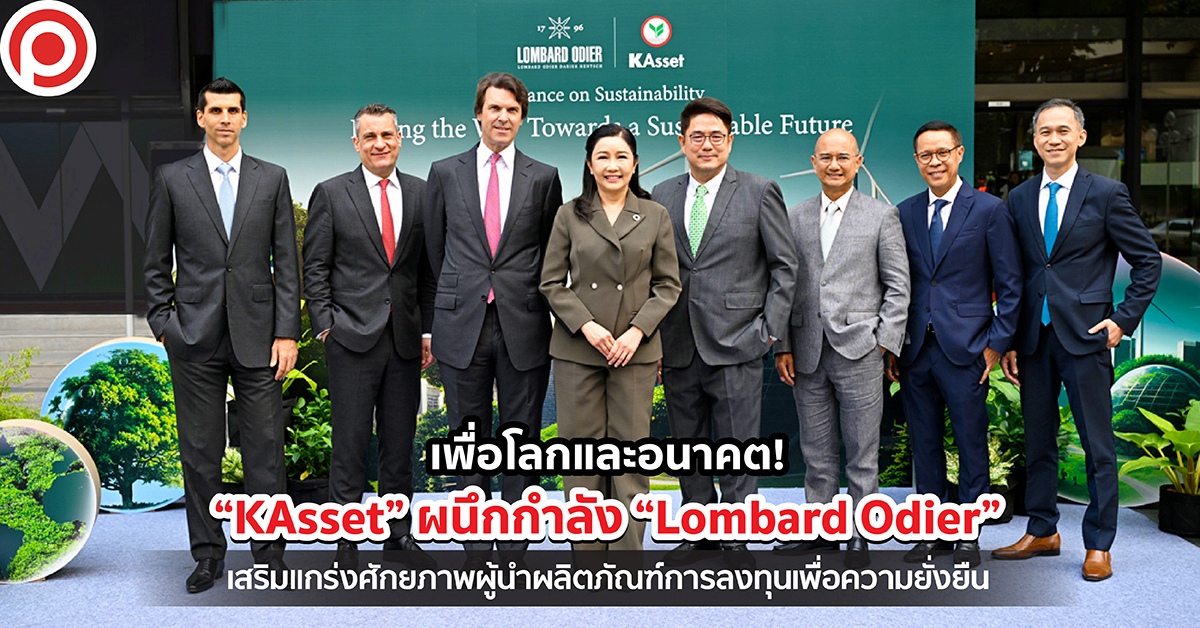 เพื่อโลกและอนาคต! “KAsset” ผนึกกำลัง “Lombard Odier” เสริมแกร่งศักยภาพผู้นำผลิตภัณฑ์การลงทุน ...