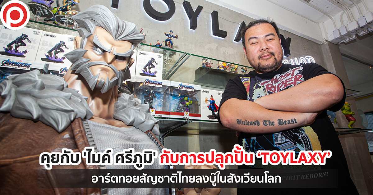 คุยกับ ‘ไมค์ ศรีภูมิ’ กับการปลุกปั้น ‘TOYLAXY’ อาร์ตทอยสัญชาติไทยลงบู๊ในสังเวียนโลก ...