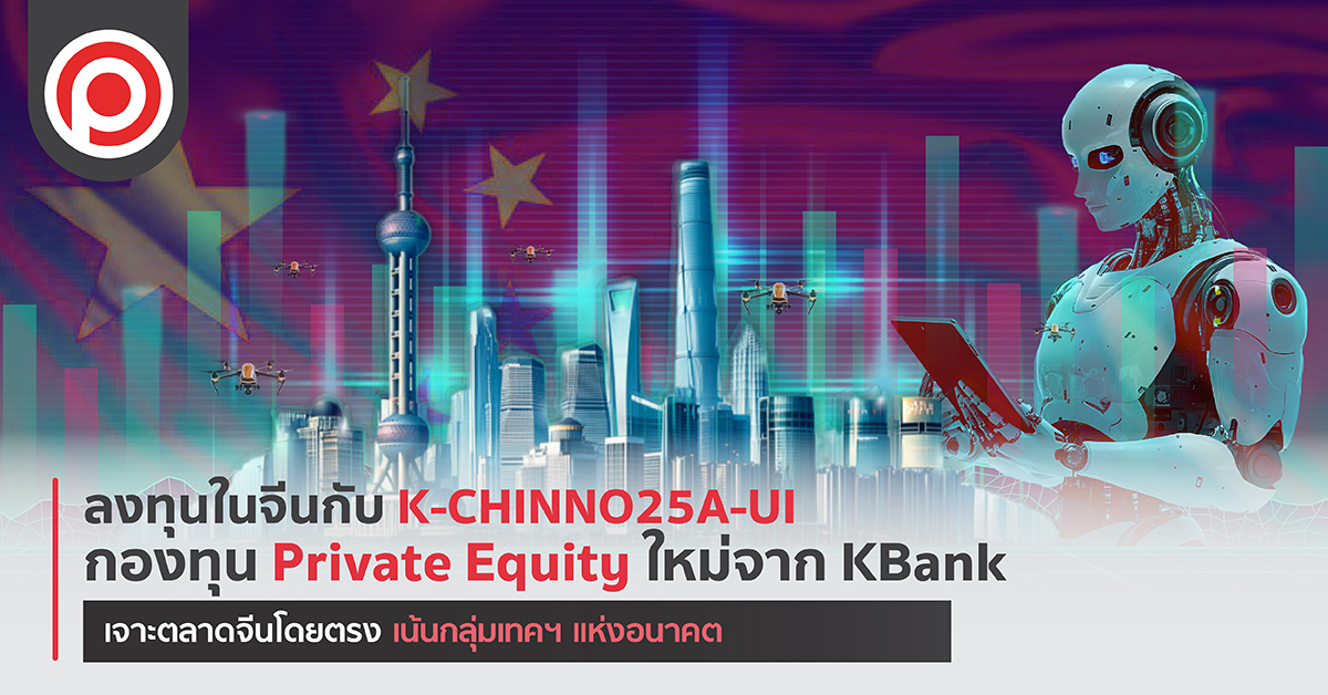 ลงทุนในจีนกับ K-CHINNO25A-UI กองทุน Private Equity ใหม่จาก KBank เจาะตลาดจีนโดยตรง เน้นกลุ่มเทคฯ ...