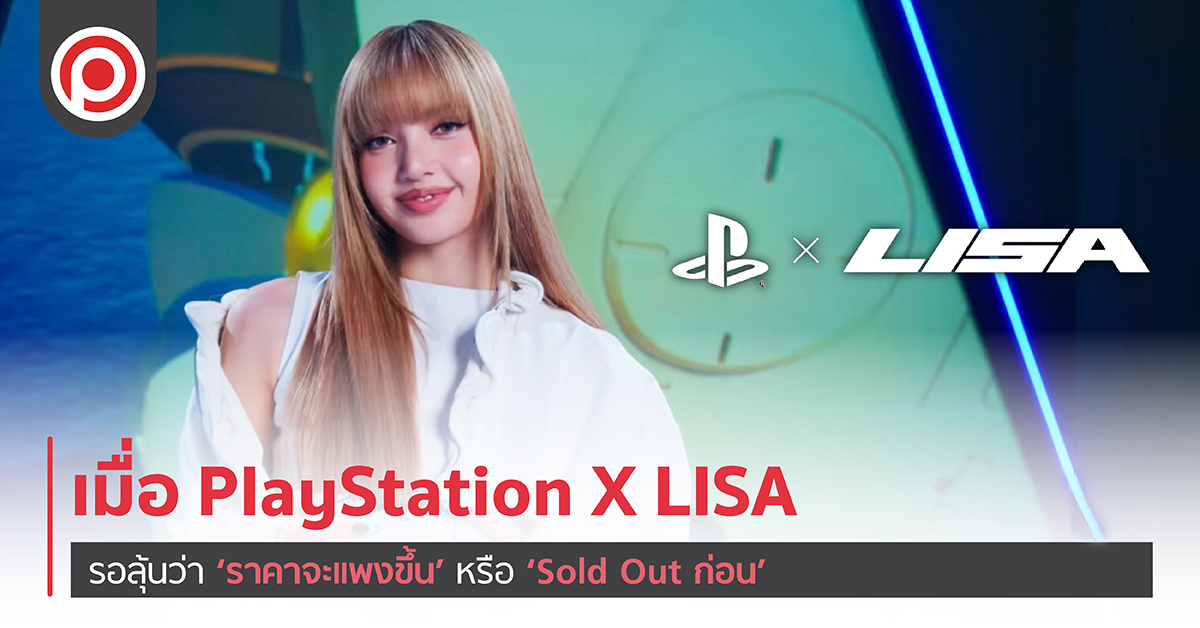 เมื่อ PlayStation X LISA รอลุ้นว่า ‘ราคาจะแพงขึ้น’ หรือ ‘Sold Out ก่อน’ | Positioning Magazine
